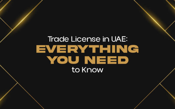 Trade License in UAE: Everything You Need to Know